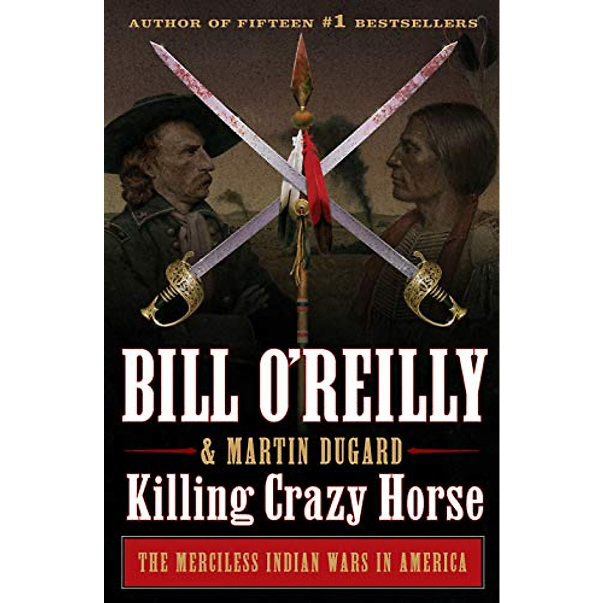 Killing Crazy Horse: The Merciless Indian Wars in America (Bill O'Reilly's Killing Series)