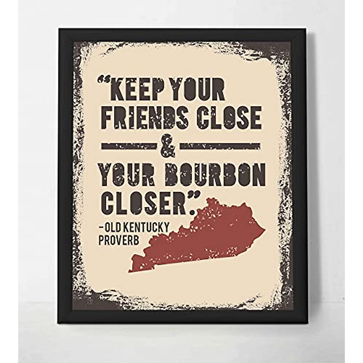 Old Kentucky Proverb-"Keep Your Friends Close and Your Bourbon Closer"- Funny Wall Print- 8 x 10"-Ready to Frame. Humorous Wall Art- Ideal Decor for Home-Office-Bar-Man Cave-Pub. Makes a Great Gift!