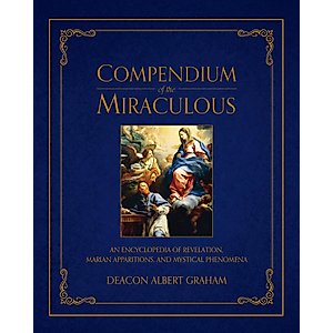 Compendium of the Miraculous: An Encyclopedia of Revelation, Marian Apparitions, and Mystical Phenomena