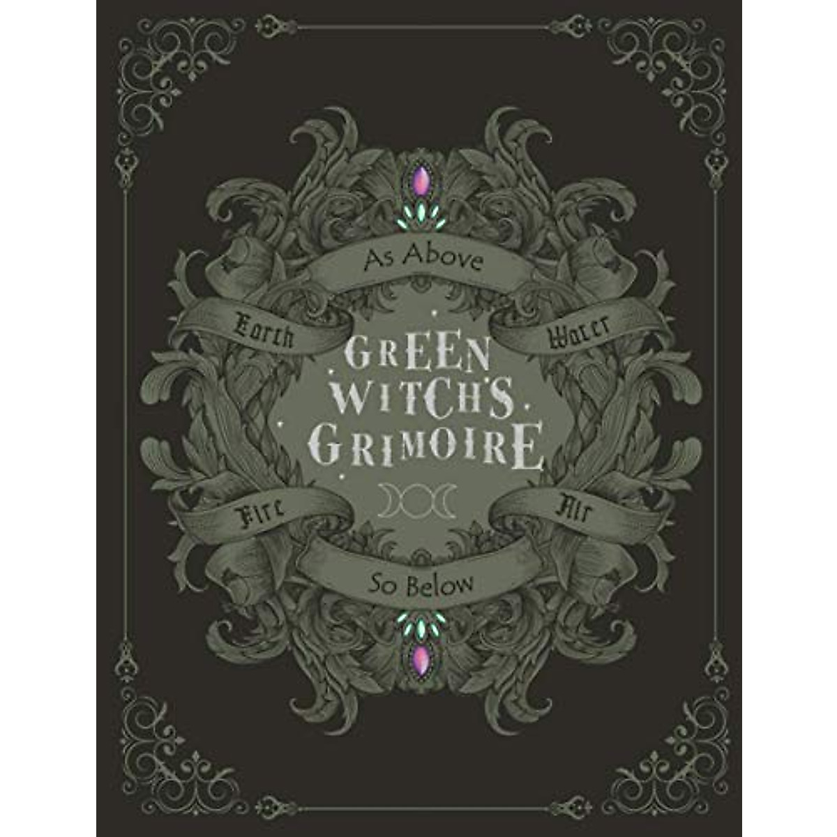 Green Witch's Grimoire: A Book of Shadows for Garden Witches to Catalogue Plant's Growth, Favorite Herbs, Ritual Tea Recipes and Herbal Spells
