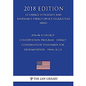 2016-06-13 Energy Conservation Program - Energy Conservation Standards for Dehumidifiers - Final rule (US Energy Efficiency and Renewable Energy Office Regulation) (EERE) (2018 Edition)