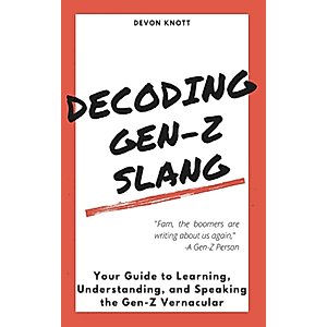 Decoding Gen-Z Slang: Your Guide to Learning, Understanding, and Speaking the Gen-Z Vernacular (Slanguage: The Vocabulary You Never Wanted)