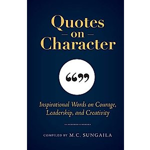 Quotes on Character: Inspirational Words on Courage, Leadership, and Creativity