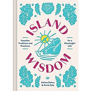 Island Wisdom: Hawaiian Traditions and Practices for a Meaningful Life