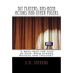 Bit Players, Has-Been Actors and Other Posers: A must-read for fans of Glee, High School Musical and Twilight