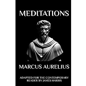 Marcus Aurelius - Meditations: Adapted for the Contemporary Reader