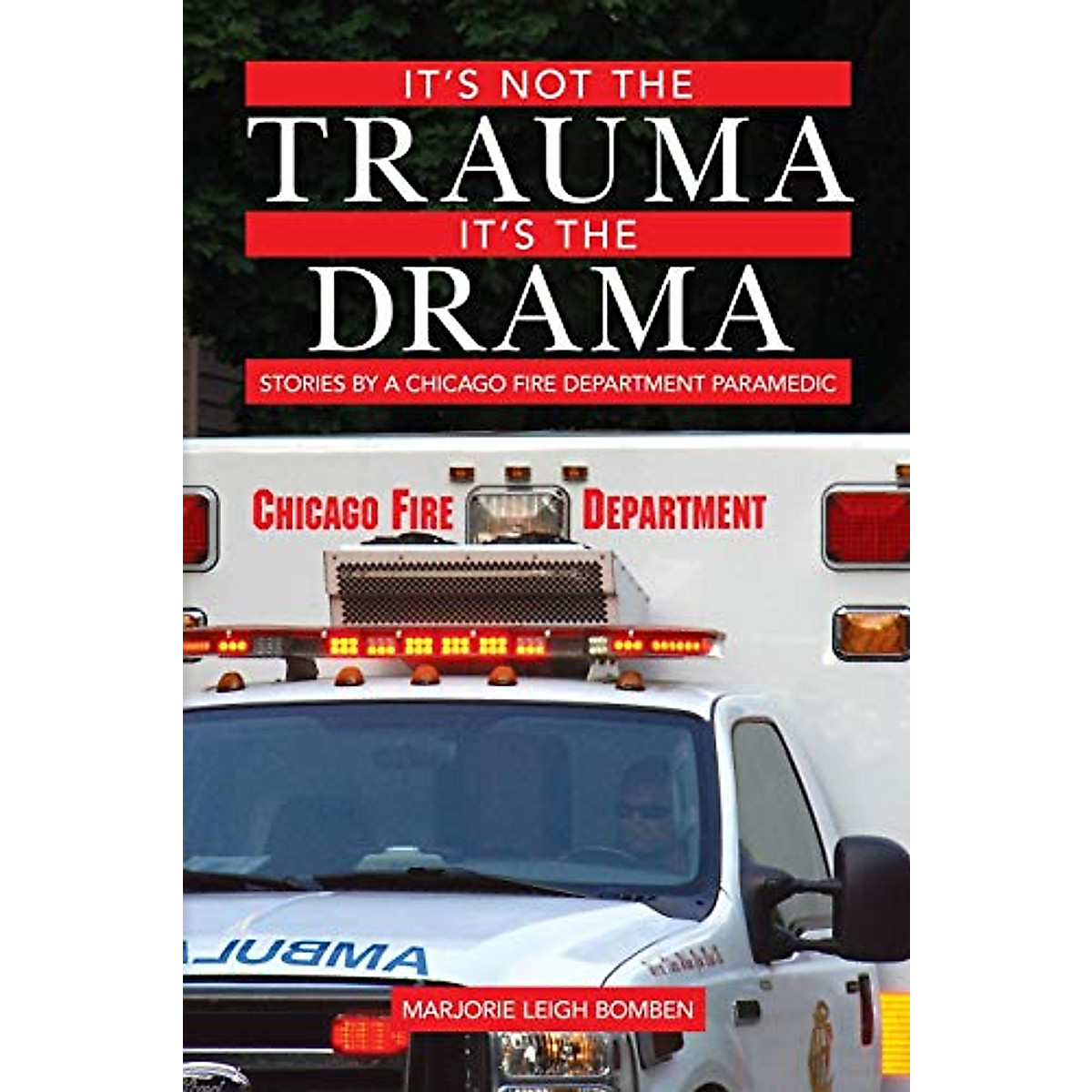 It's Not the Trauma, It's the Drama: Stories by a Chicago Fire Department Paramedic