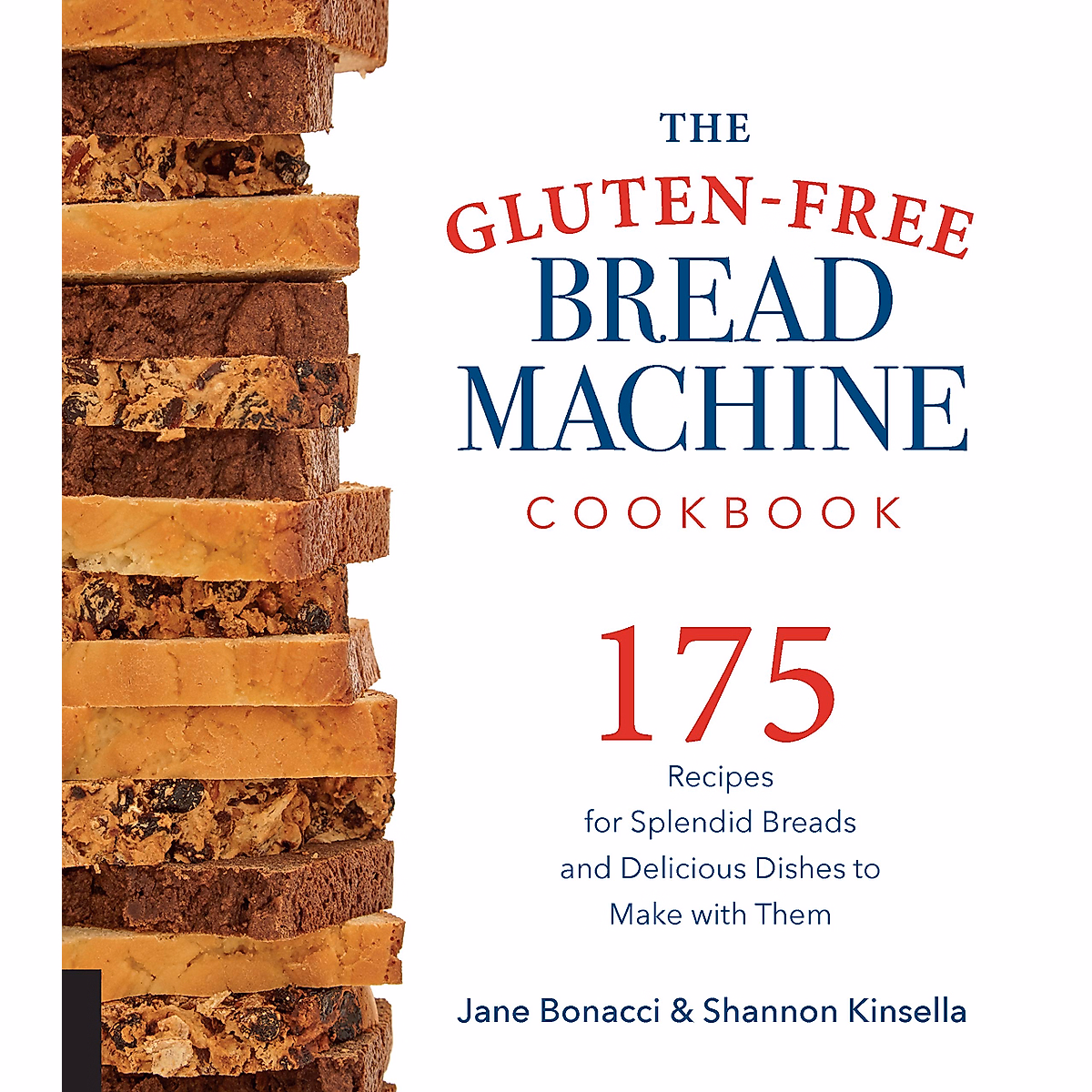 The Gluten-Free Bread Machine Cookbook: 175 Recipes for Splendid Breads and Delicious Dishes to Make with Them