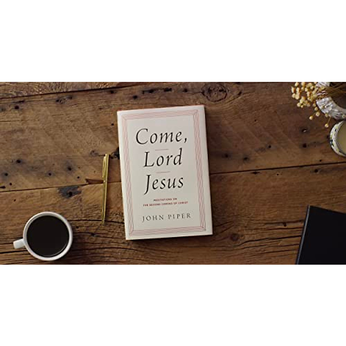 Come, Lord Jesus: Meditations on the Second Coming of Christ