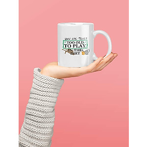 Plant Lover Mugs. 11 Ounce Gardening Mug for Mom or Grandmother. You Are Never Too Old To Play in The Dirt. Cup idea for a Crazy Plant Person.