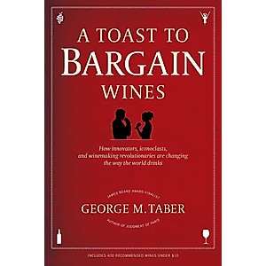A Toast to Bargain Wines: How Innovators, Iconoclasts, and Winemaking Revolutionaries Are Changing the Way the World Drinks