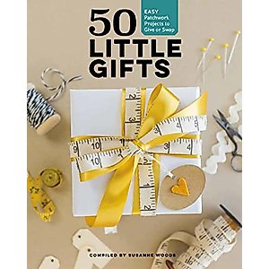 50 Little Gifts: Easy Patchwork Projects to Give or Swap