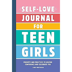Self-Love Journal for Teen Girls: Prompts and Practices to Inspire Confidence and Celebrate You