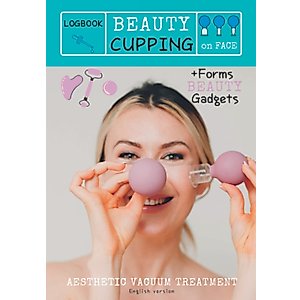 LogBook BEAUTY CUPPING on FACE - Aesthetic VACUUM treatment + BONUS BEAUTY GADGETS - ENGLISH version: INTEGRATIVE FACIAL CUPPING: Lymphatic drainage ... Anatomy Cards/Massage with Beauty Gadgets