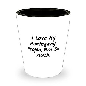 Sarcastic Hemingway Cat, I Love My Hemingway. People, Not So Much, Unique Idea Shot Glass For Cat Lovers From Friends