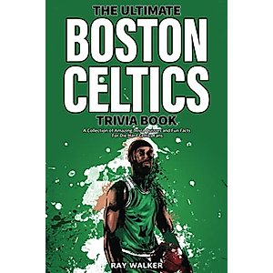 The Ultimate Boston Celtics Trivia Book: A Collection of Amazing Trivia Quizzes and Fun Facts for Die-Hard Celtics Fans!