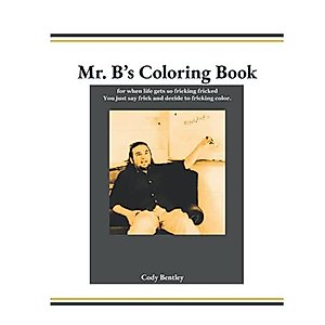 Mr. B's Coloring Book: for when life gets so fricking fricked you just say frick and decide to fricking color.