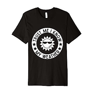 A Trust Me I Know My Weather T-Shirt Funny Tee
