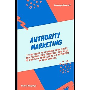 Authority Marketing: Own Your Niche: Hype-Free Internet Marketing Tactics to Establish Authority