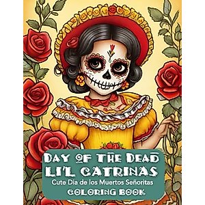 Day of the Dead: Li'l Catrinas - Teen to Adult Coloring: Dias de Los Muertos Little Darlings: Anti-Anxiety Coloring (Day of the Dead Cuties)