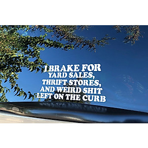 I brake for Yard Sales, Thrift Stores and Weird Sh*t left on the curb - 8" x 3 1/2" die cut vinyl decal / sticker for windows, cars, JDM, trucks, bumpers, tool boxes, boats, laptops - virtually any hard, smooth surface. MADE IN THE USA