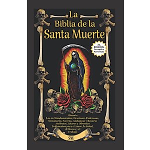 La Biblia de la Santa Muerte con Historia, Altares, Rituales y Oraciones. (Spanish Edition)