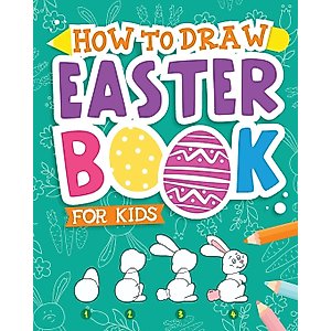 How To Draw - Easter Book for Kids: A Creative Step-by-Step How to Draw Easter Activity for Boys and Girls Ages 5, 6, 7, 8, 9, 10, 11, and 12 Years ... Book for Drawing, Coloring, and Doodling