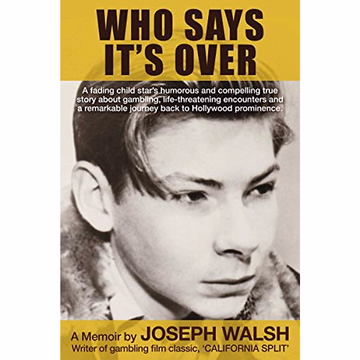 Who Says It's Over: A fading child star's humorous and compelling true story about gambling, life-threatening encounters and a remarkable journey back to Hollywood prominence.