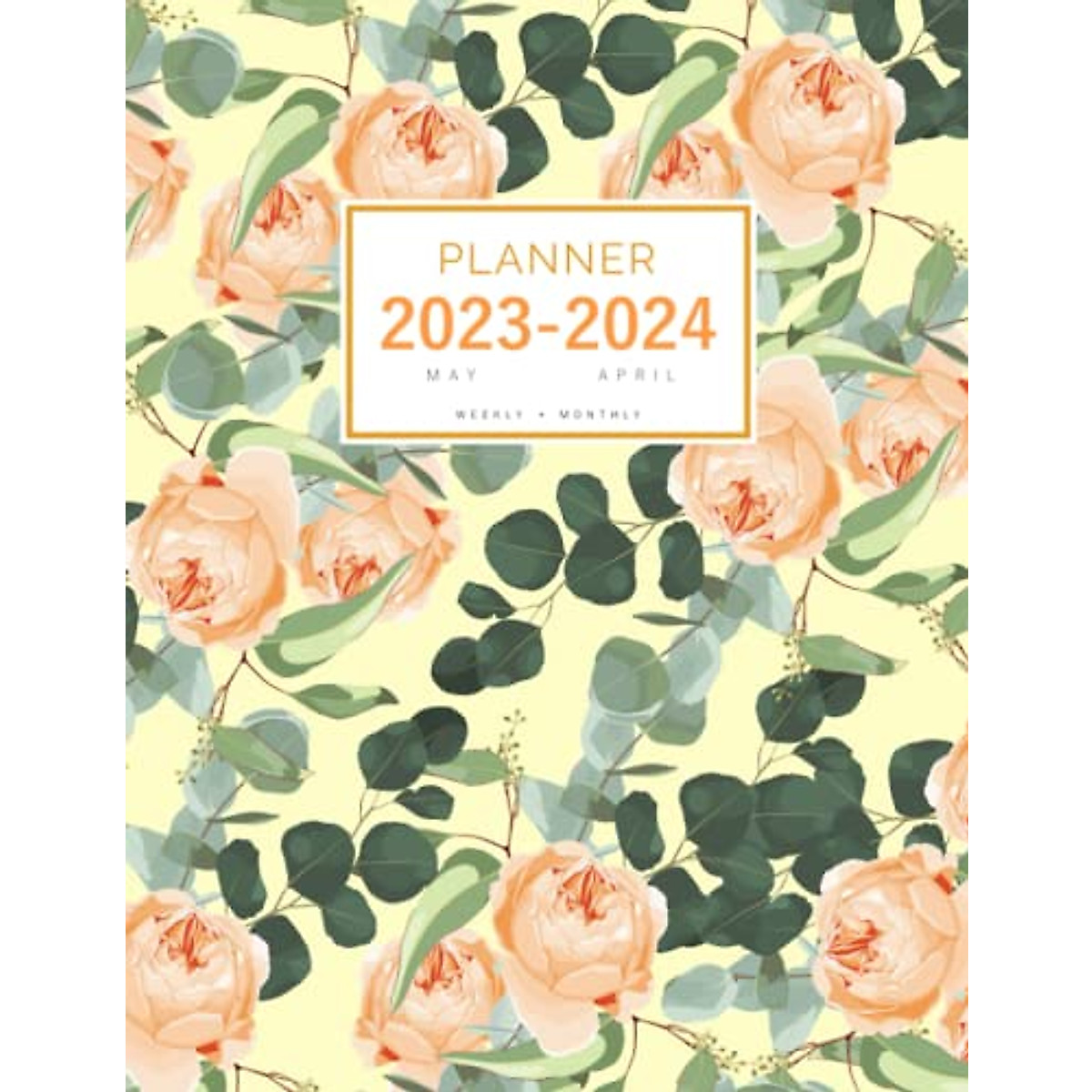Planner 2023-2024: 8.5 x 11 Weekly and Monthly Organizer from May 2023 to April 2024 | Eucalyptus Branch Rose Flower Design Yellow