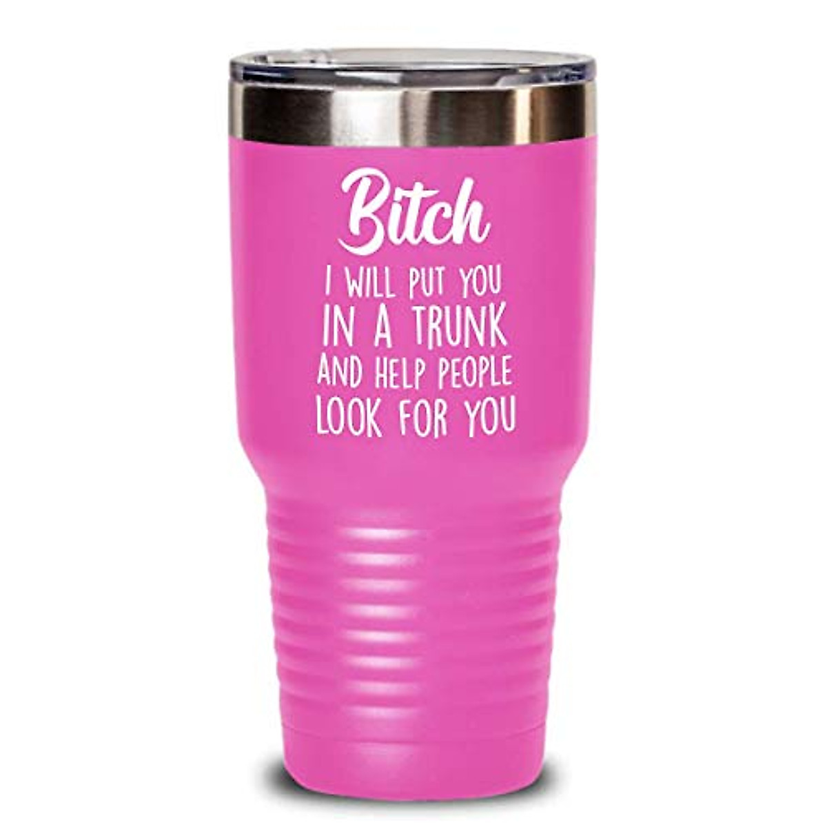 Bitch I will put you in a trunk and help people look for you tumbler, Funny Gift for Friend Sister BF BFF colleague coworker, birthday christmas secret santa (Pink, 30 oz)