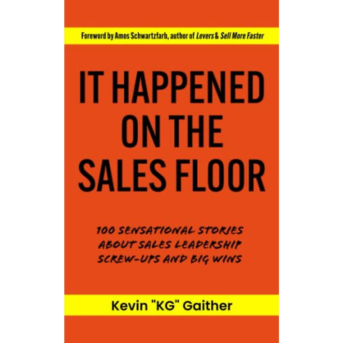 It Happened On The Sales Floor: 100 Sensational Stories about Sales Leadership Screw-Ups and Big Wins