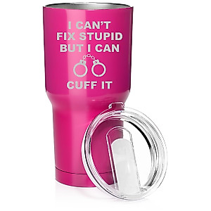 Smooth Body Tumbler Stainless Steel Vacuum Insulated Travel Mug Cup Gift I Can't Fix Stupid But I Can Cuff It Funny Police Officer Cop (Hot Pink, 30 oz)
