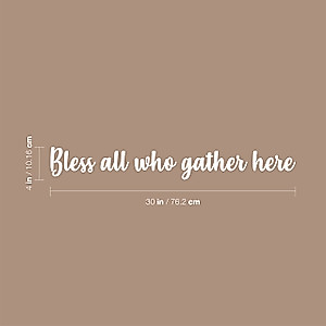 Vinyl Wall Art Decal - Bless All Who Gather Here - 4" x 30" - Modern Cute Inspiring Lovely Spiritual Quote Sticker for Home Bedroom Living Room Kids Room Dinner Room Kitchen Religious Decor (White)