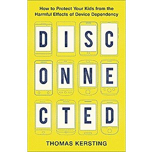 Disconnected: How to Protect Your Kids from the Harmful Effects of Device Dependency