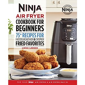 The Official Ninja Air Fryer Cookbook for Beginners: 75+ Recipes for Faster, Healthier, & Crispier Fried Favorites (Ninja Cookbooks)