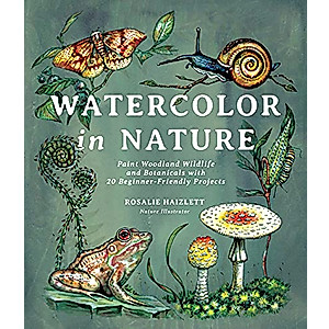 Watercolor in Nature: Paint Woodland Wildlife and Botanicals with 20 Beginner-Friendly Projects