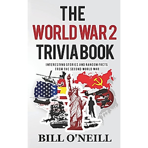 The World War 2 Trivia Book: Interesting Stories and Random Facts from the Second World War (Trivia War Books)