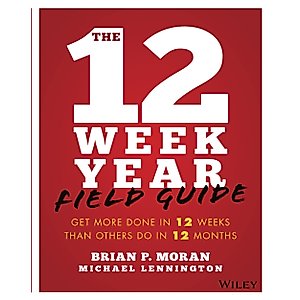 The 12 Week Year Field Guide: Get More Done In 12 Weeks Than Others Do In 12 Months