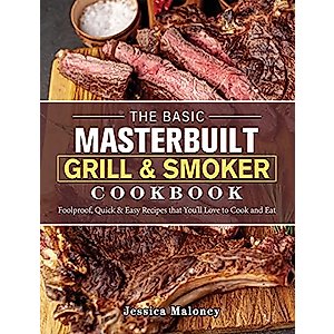 The Basic Masterbuilt Grill & Smoker Cookbook: Foolproof, Quick & Easy Recipes that You'll Love to Cook and Eat