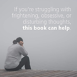 Overcoming Unwanted Intrusive Thoughts: A CBT-Based Guide to Getting Over Frightening, Obsessive, or Disturbing Thoughts