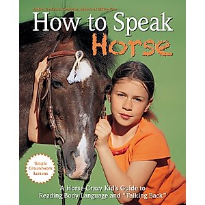 How to Speak "Horse": A Horse-Crazy Kid's Guide to Reading Body Language and "Talking Back"