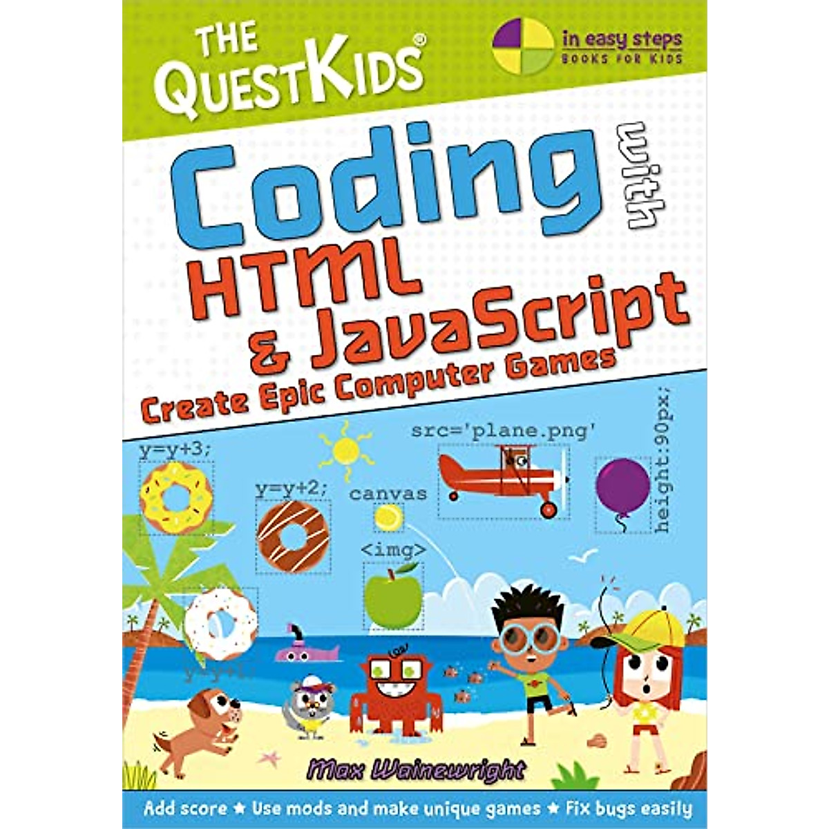 Coding with HTML & JavaScript - Create Epic Computer Games: The QuestKids children's series (In Easy Steps)