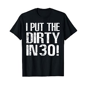 I Put The Dirty In Thirty Shirt 30th Birthday Tee T-Shirt