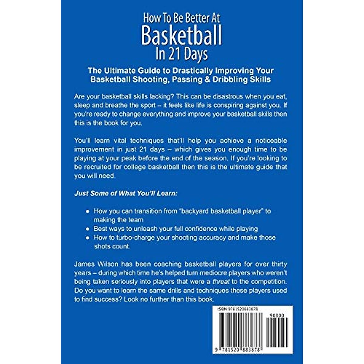 How to Be Better At Basketball in 21 days: The Ultimate Guide to Drastically Improving Your Basketball Shooting, Passing and Dribbling Skills