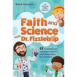 Faith and Science with Dr. Fizzlebop: 52 Fizztastically Fun Experiments and Devotions for Families
