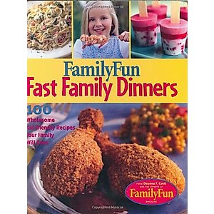 Family Fun Fast Family Dinners: 100 Wholesome Kid-Friendly Recipes Your Family Will Love