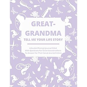 Great-Grandma Tell Me Your Life Story: A Guided Journal Filled With Questions For Great-Grandmothers To Answer For Their Great-Grandchildren