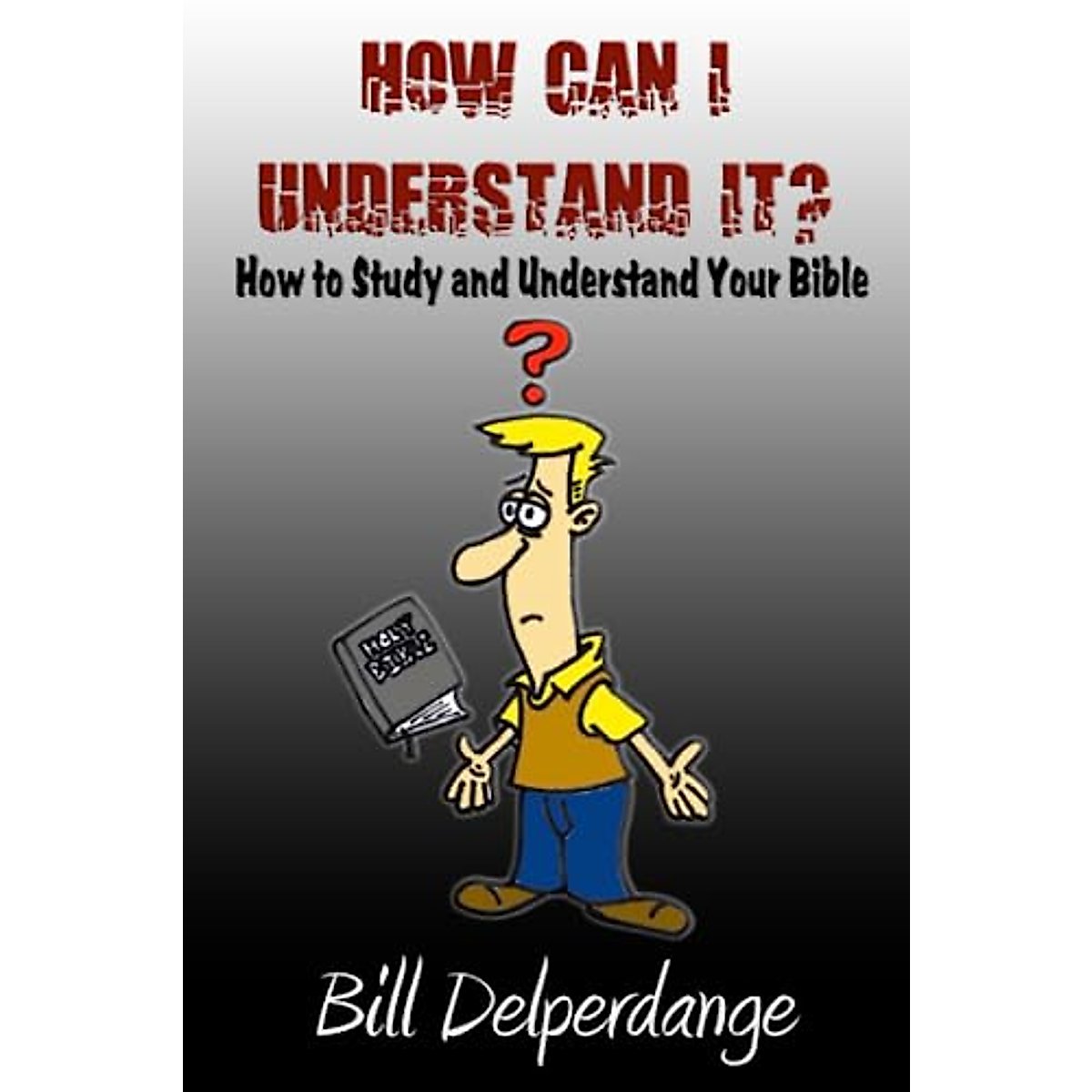 How Can I Understand It?: How to Study and Understand Your Bible