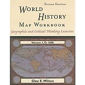 World History Map Workbook - Geographic & Critical Thinking Exercises, Volume I - To 1600 (2nd, 00) by Wilson, Glee E [Paperback (2000)]