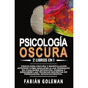 Psicología oscura: 2 libros en 1: Psicología oscura y manipulación. Aprende como analizar a las personas en cualquier situación. Domina y descubre las ... negociación/pnl. (Spanish Edition)